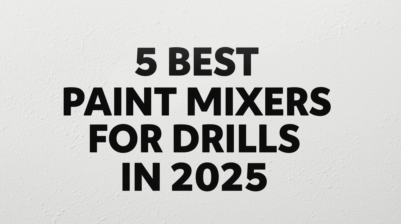 Best Paint Mixers for Drills in 2026 (Expert Guide + Top Picks)